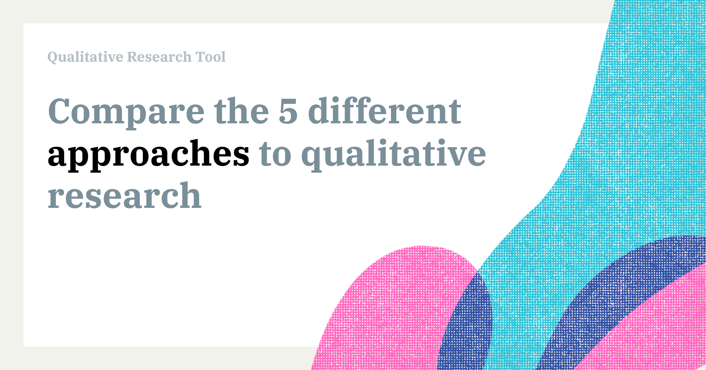 Approach Comparison | Qualitative Research Tool Approach Comparison | Qualitative Research Tool